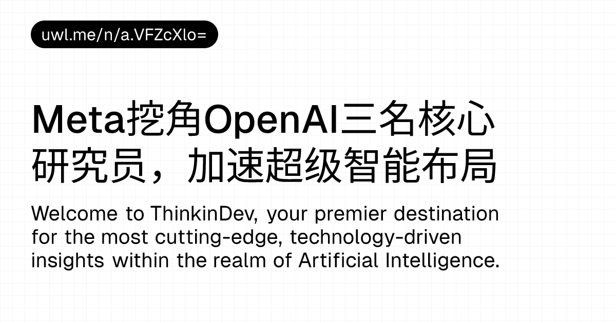 Meta挖角OpenAI三名核心研究员，加速超级智能布局 — 漫话开发者 - UWL.ME