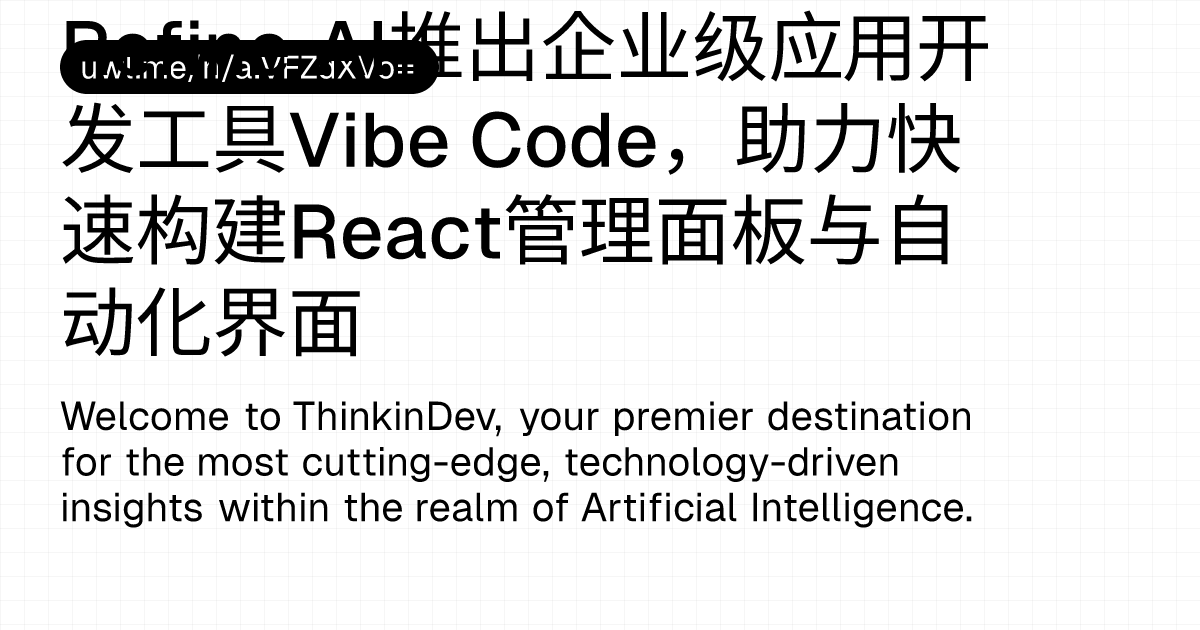 Refine AI推出企业级应用开发工具Vibe Code，助力快速构建React管理面板与自动化界面 — 漫话开发者 - UWL.ME