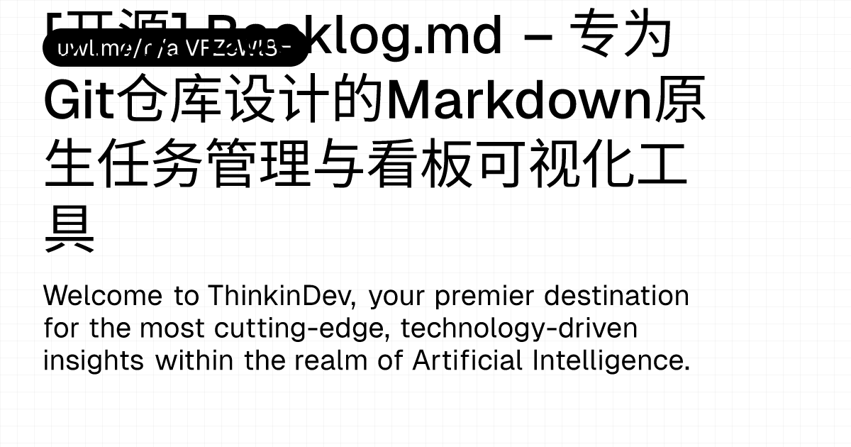 [开源] Backlog.md – 专为Git仓库设计的Markdown原生任务管理与看板可视化工具 — 漫话开发者 - UWL.ME
