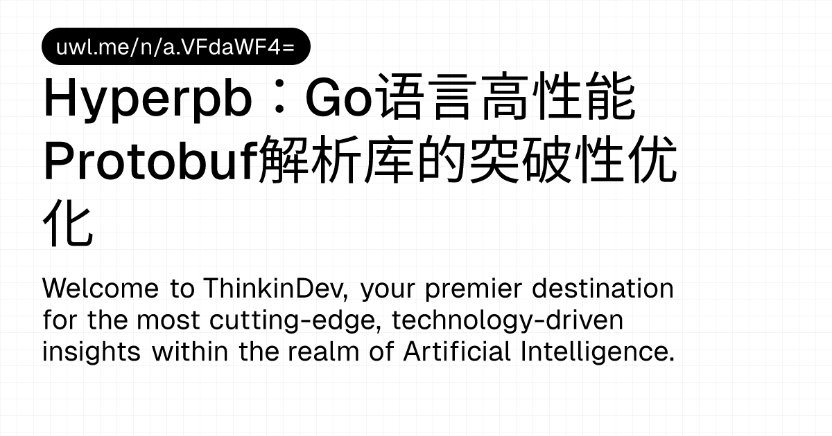 Hyperpb：Go语言高性能Protobuf解析库的突破性优化 — 漫话开发者 - UWL.ME