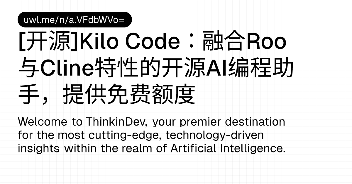[开源]Kilo Code：融合Roo与Cline特性的开源AI编程助手，提供免费额度 — 漫话开发者 - UWL.ME