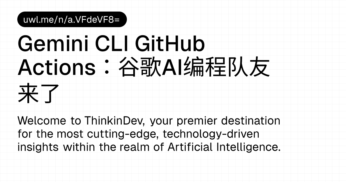开源|Gemini CLI GitHub Actions：你的AI编程队友现已上线 — 漫话开发者 - UWL.ME