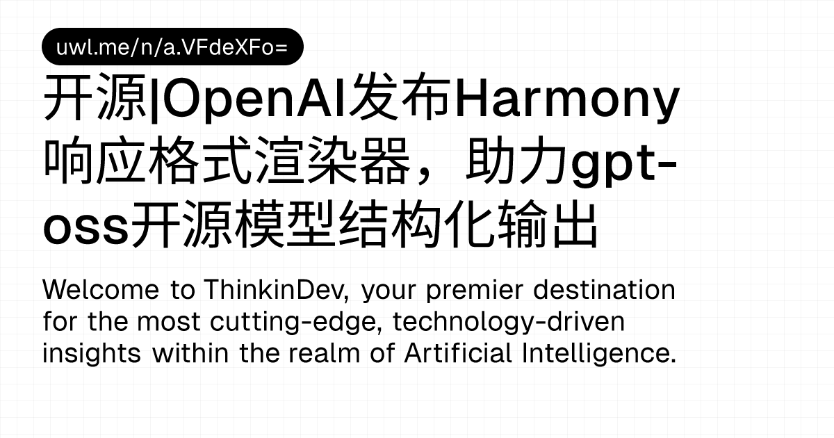 开源|OpenAI发布Harmony响应格式渲染器，助力gpt-oss开源模型结构化输出 — 漫话开发者 - UWL.ME
