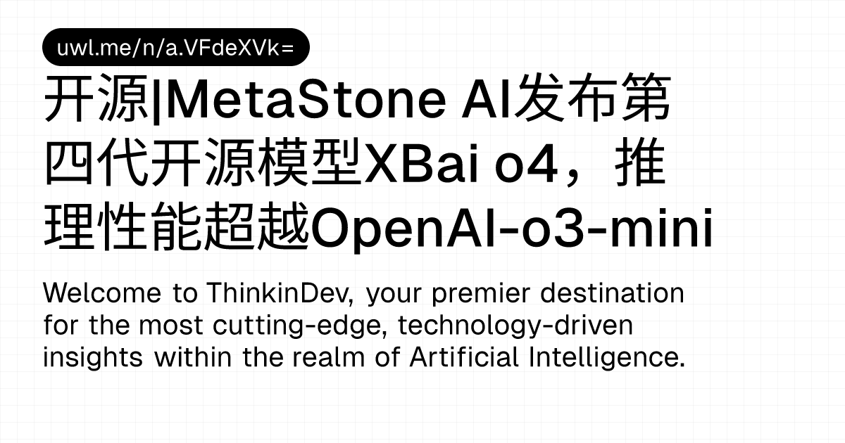 开源|MetaStone AI发布第四代开源模型XBai o4，推理性能超越OpenAI-o3-mini — 漫话开发者 - UWL.ME