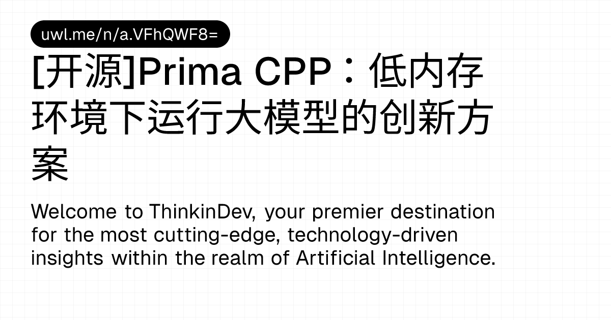 [开源]Prima CPP：低内存环境下运行大模型的创新方案 — 漫话开发者 - UWL.ME