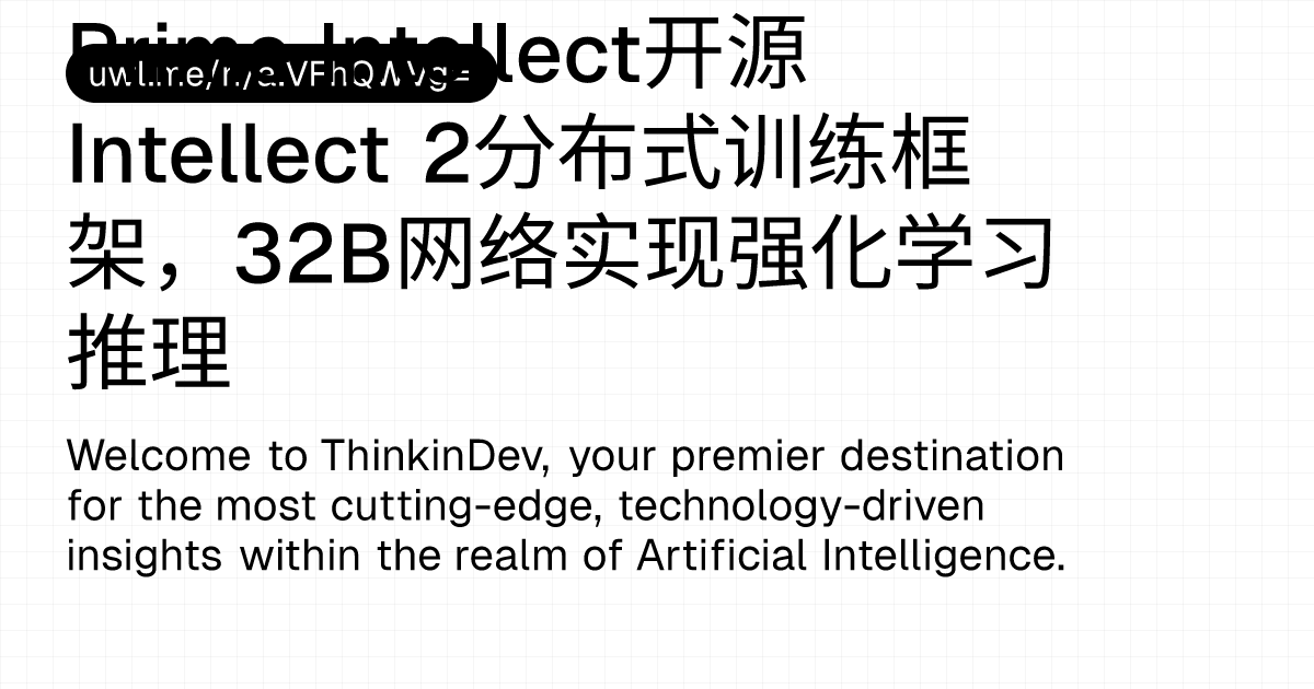 Prime Intellect开源Intellect 2分布式训练框架，32B网络实现强化学习推理 — 漫话开发者 - UWL.ME