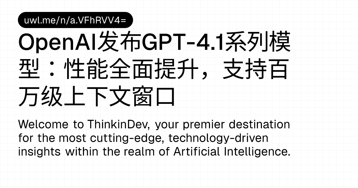OpenAI发布GPT-4.1系列模型：性能全面提升，支持百万级上下文窗口 — 漫话开发者 - UWL.ME