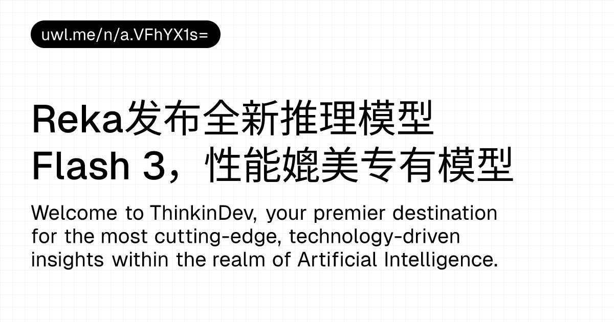 Reka发布全新推理模型Flash 3，性能媲美专有模型 — 漫话开发者 - UWL.ME