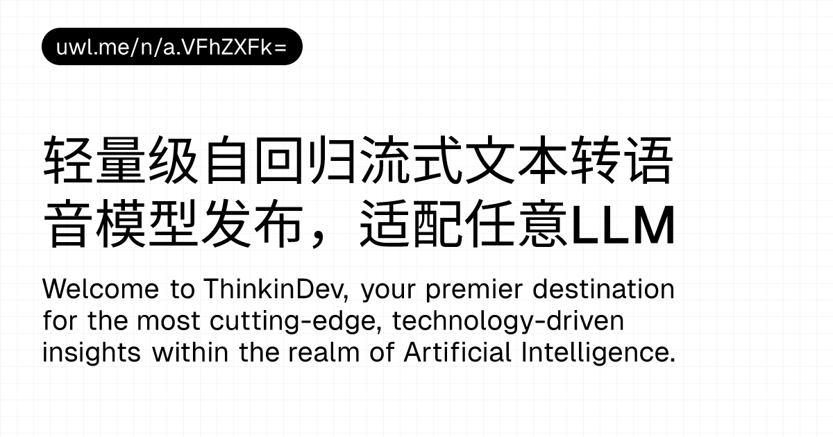 轻量级自回归流式文本转语音模型发布，适配任意LLM — 漫话开发者 - UWL.ME