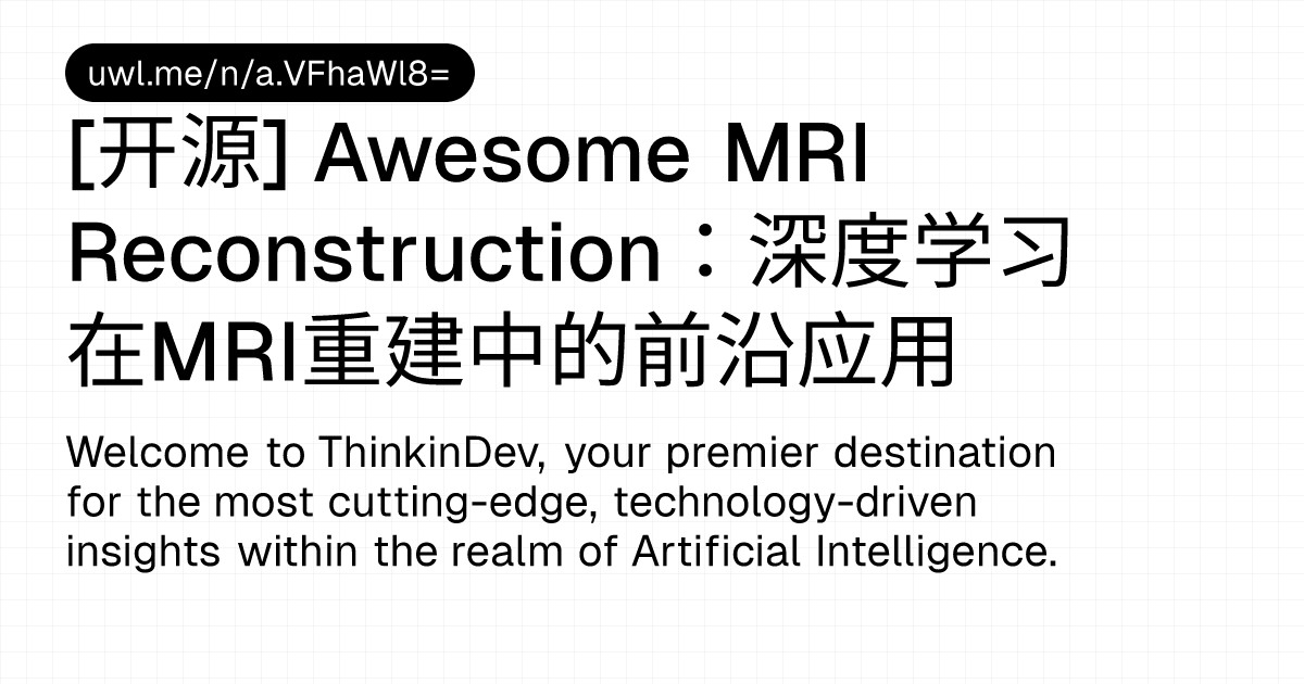 [开源] Awesome MRI Reconstruction：深度学习在MRI重建中的前沿应用 — 漫话开发者 - UWL.ME