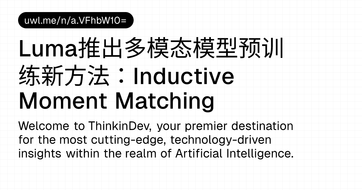 Luma推出多模态模型预训练新方法：Inductive Moment Matching — 漫话开发者 - UWL.ME