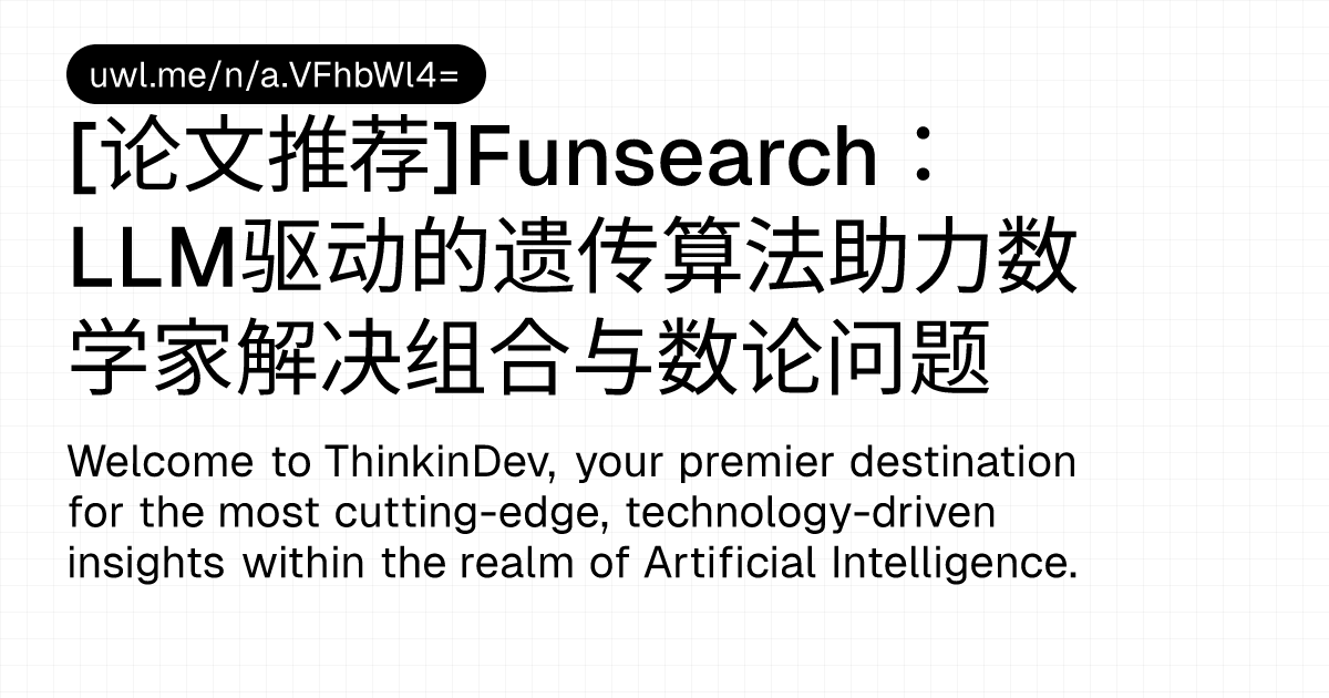 [论文推荐]Funsearch：LLM驱动的遗传算法助力数学家解决组合与数论问题 — 漫话开发者 - UWL.ME