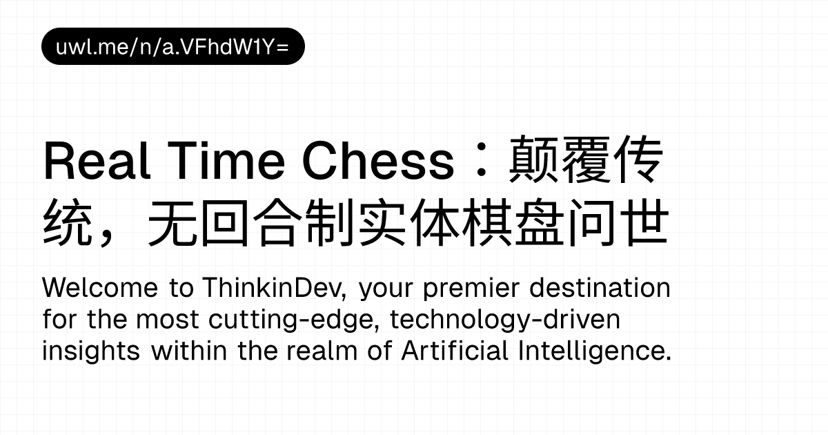 Real Time Chess：颠覆传统，无回合制实体棋盘问世 — 漫话开发者 - UWL.ME