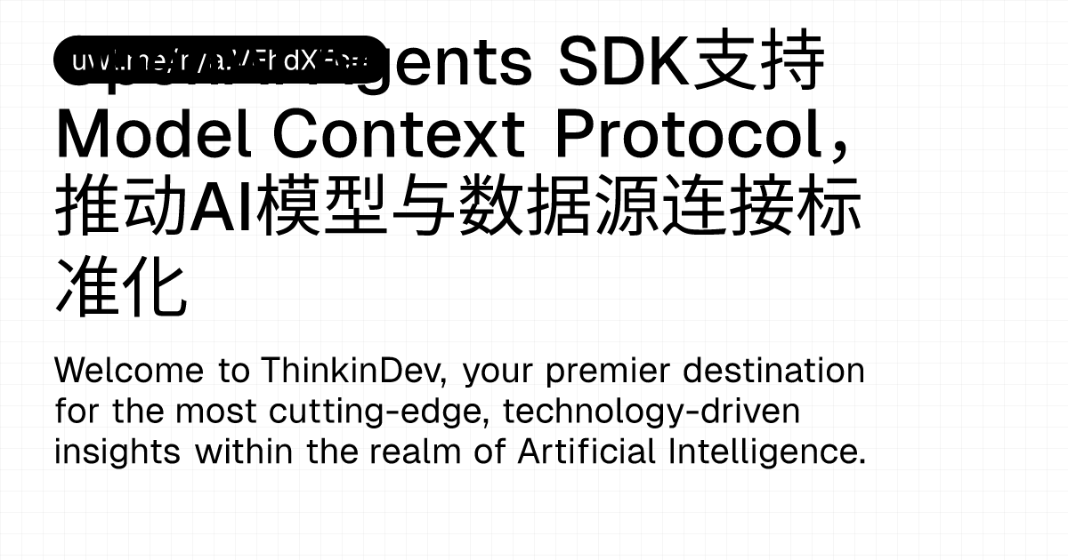 Openai Agents Sdk支持model Context Protocol,推动ai模型与数据源连接标准化 — 漫话开发者 Uwlme