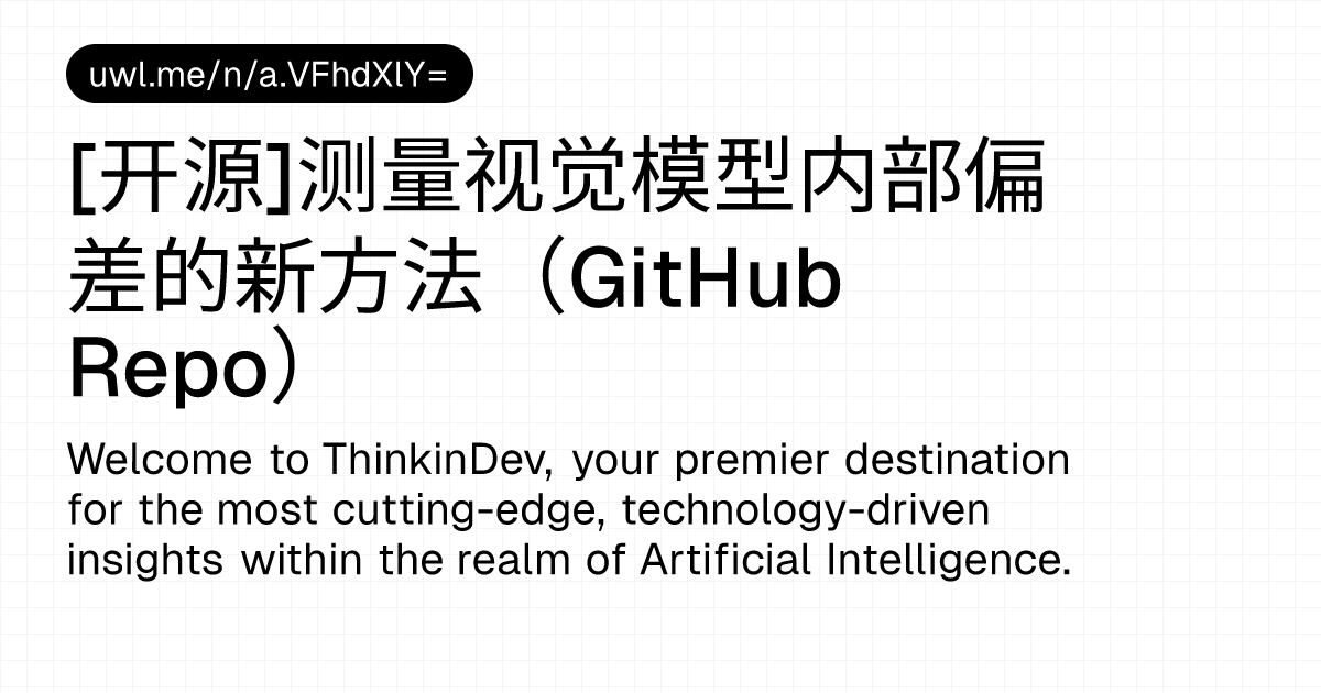 [开源]测量视觉模型内部偏差的新方法（GitHub Repo） — 漫话开发者 - UWL.ME