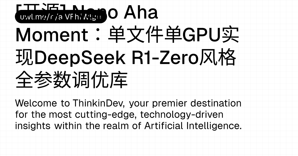 [开源] Nano Aha Moment：单文件单GPU实现DeepSeek R1-Zero风格全参数调优库 — 漫话开发者 - UWL.ME