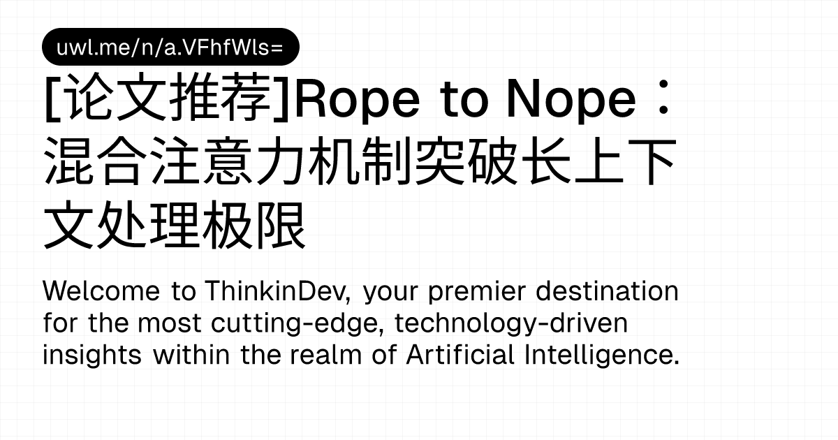 [论文推荐]Rope to Nope：混合注意力机制突破长上下文处理极限 — 漫话开发者 - UWL.ME