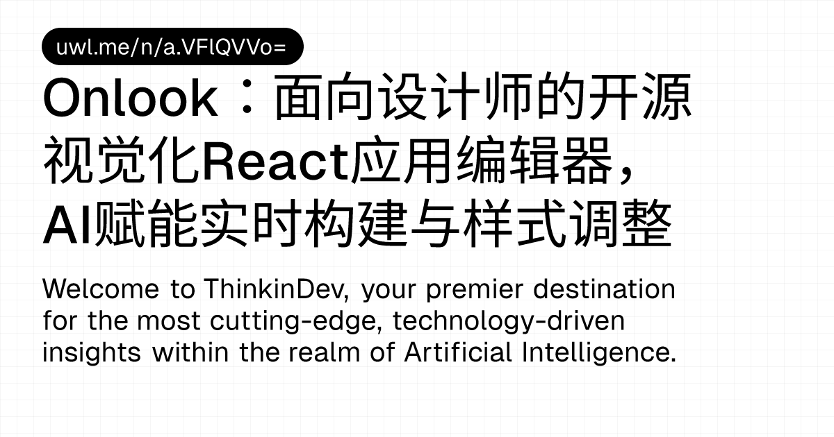Onlook：面向设计师的开源视觉化React应用编辑器，AI赋能实时构建与样式调整 — 漫话开发者 - UWL.ME