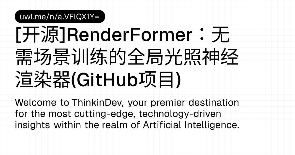 [开源]RenderFormer：无需场景训练的全局光照神经渲染器(GitHub项目) — 漫话开发者 - UWL.ME