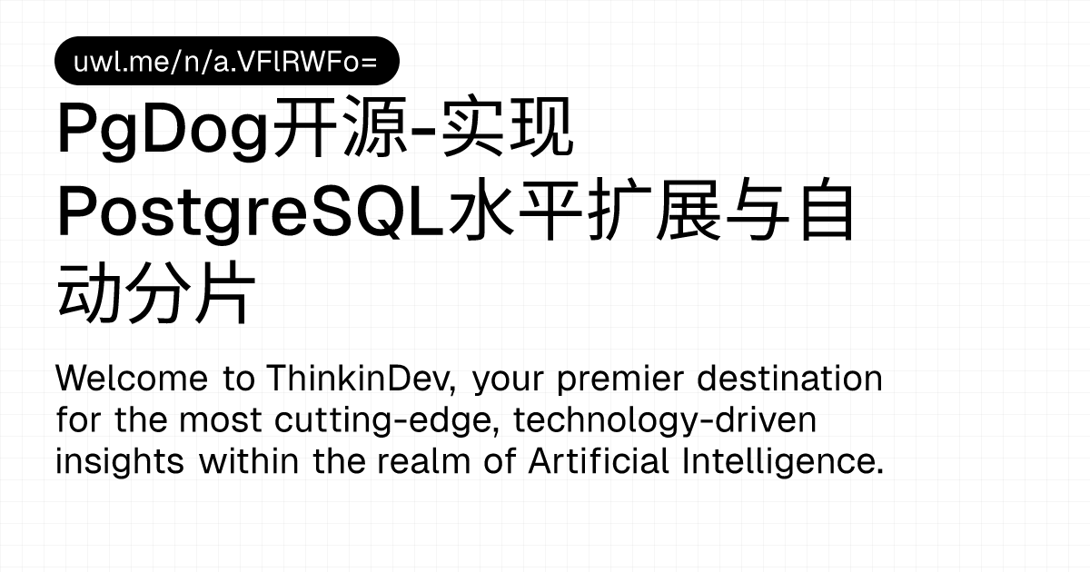 PgDog开源-实现PostgreSQL水平扩展与自动分片 — 漫话开发者 - UWL.ME