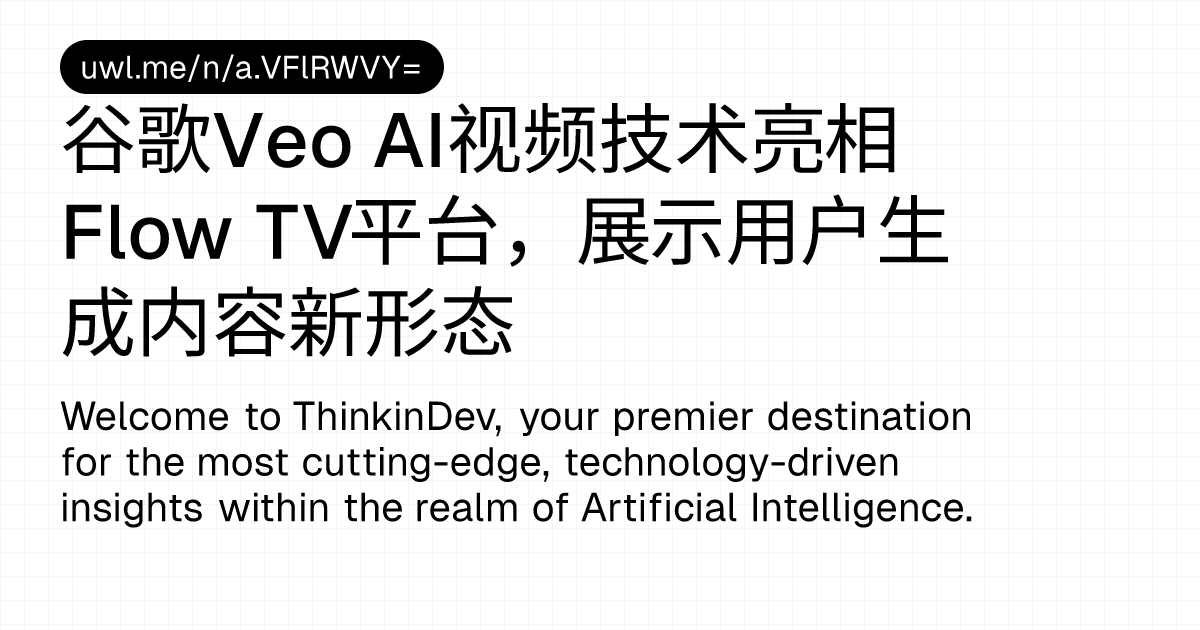谷歌Veo AI视频技术亮相Flow TV平台，展示用户生成内容新形态 — 漫话开发者 - UWL.ME