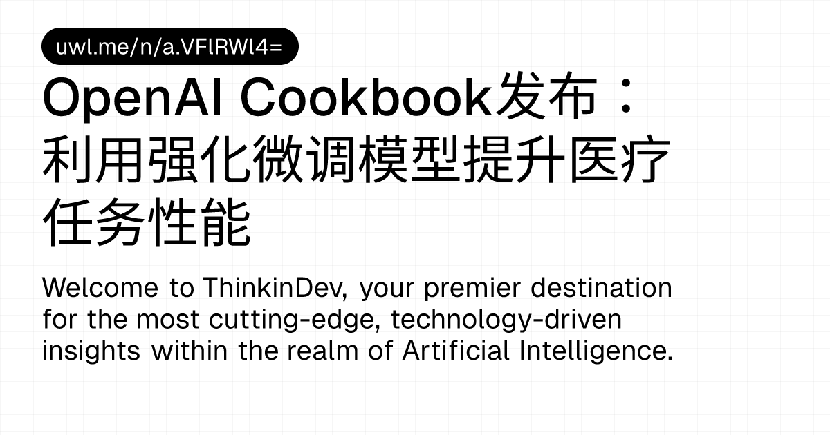 OpenAI Cookbook发布：利用强化微调模型提升医疗任务性能 — 漫话开发者 - UWL.ME