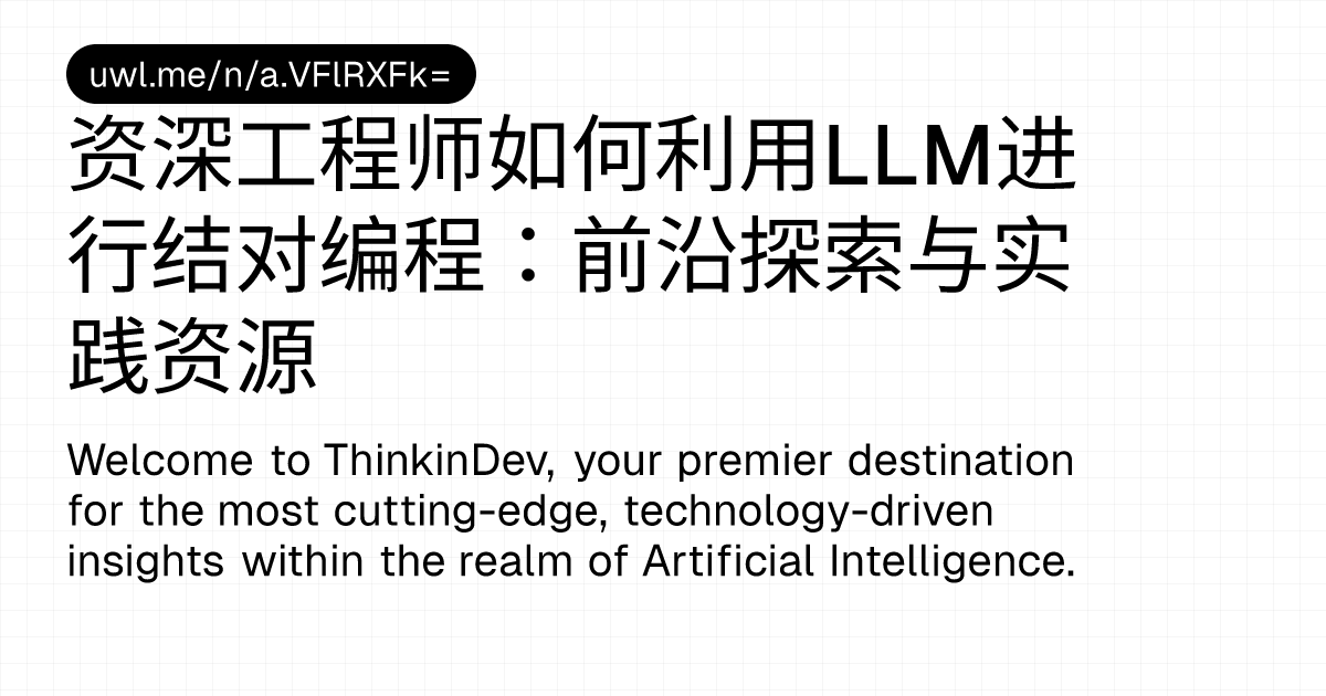 资深工程师如何利用LLM进行结对编程：前沿探索与实践资源 — 漫话开发者 - UWL.ME