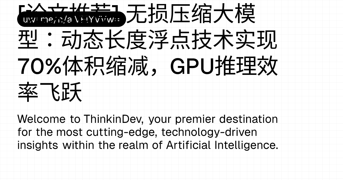 [论文推荐] 无损压缩大模型：动态长度浮点技术实现70%体积缩减，GPU推理效率飞跃 — 漫话开发者 - UWL.ME