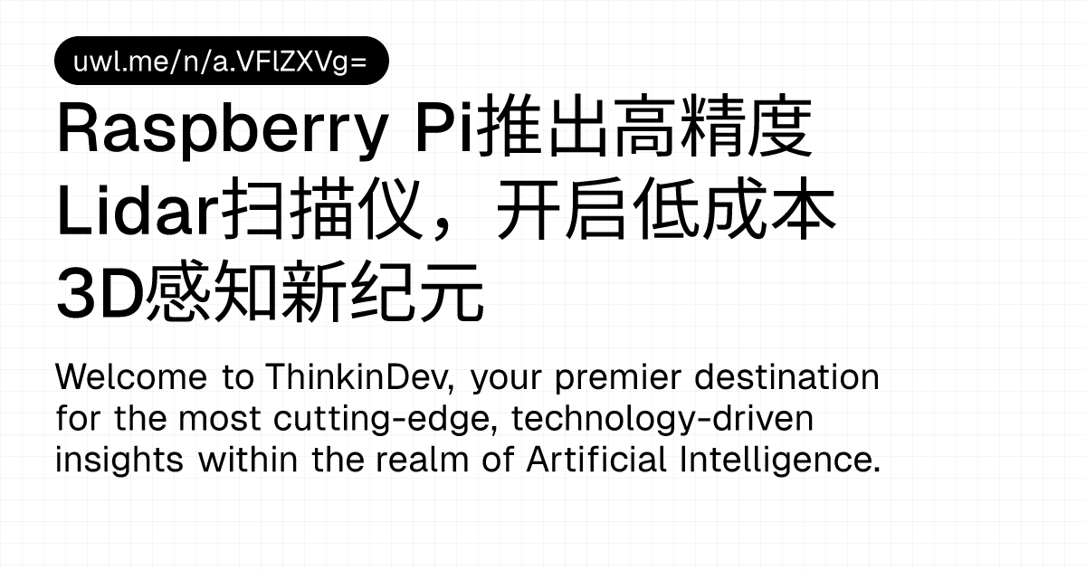 Raspberry Pi推出高精度Lidar扫描仪，开启低成本3D感知新纪元 — 漫话开发者 - UWL.ME
