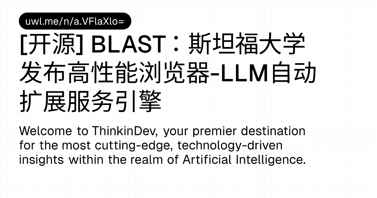 [开源] BLAST：斯坦福大学发布高性能浏览器-LLM自动扩展服务引擎 — 漫话开发者 - UWL.ME