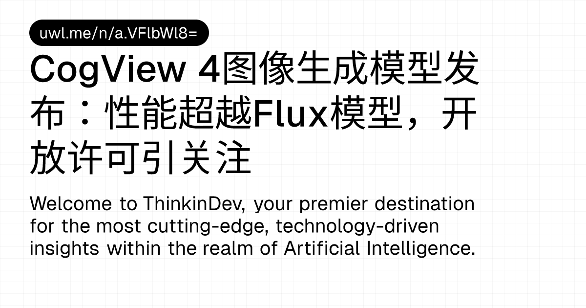 CogView 4图像生成模型发布：性能超越Flux模型，开放许可引关注 — 漫话开发者 - UWL.ME