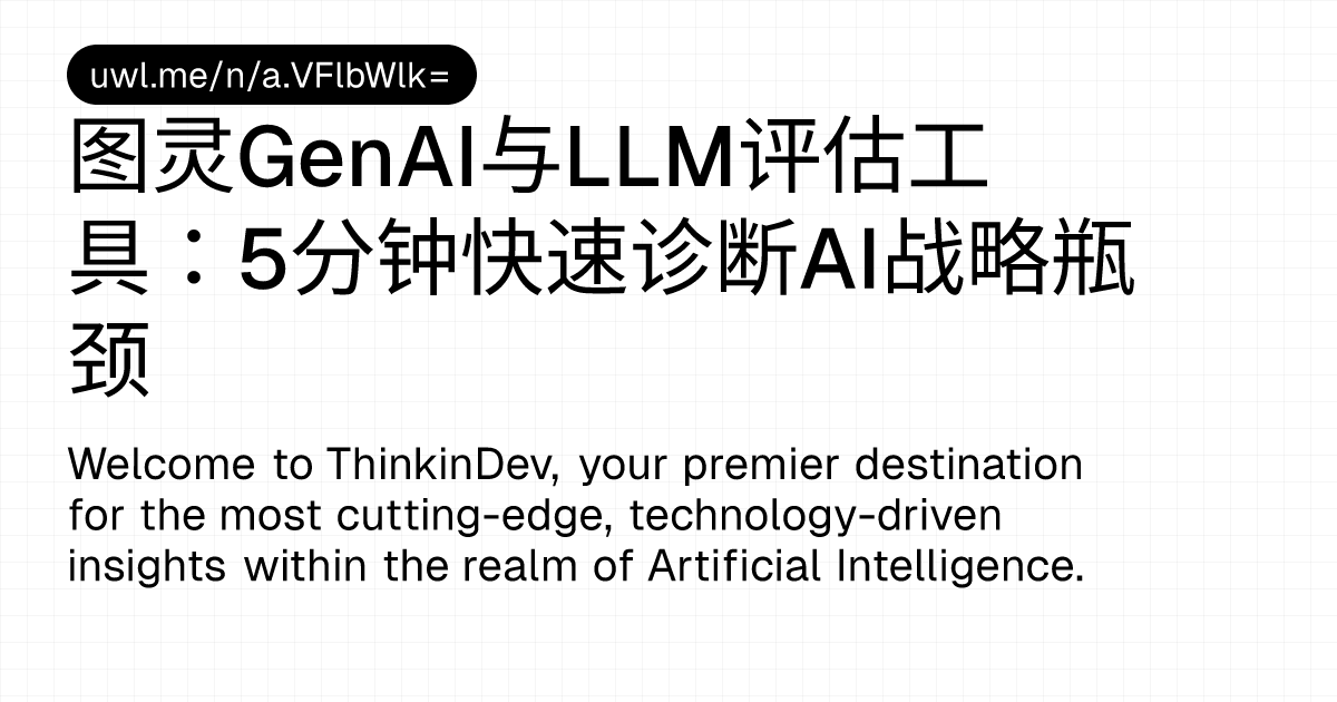 图灵GenAI与LLM评估工具：5分钟快速诊断AI战略瓶颈 — 漫话开发者 - UWL.ME
