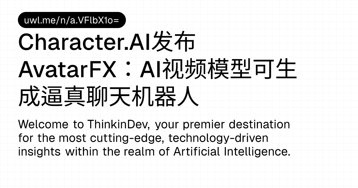 Character.AI发布AvatarFX：AI视频模型可生成逼真聊天机器人 — 漫话开发者 - UWL.ME