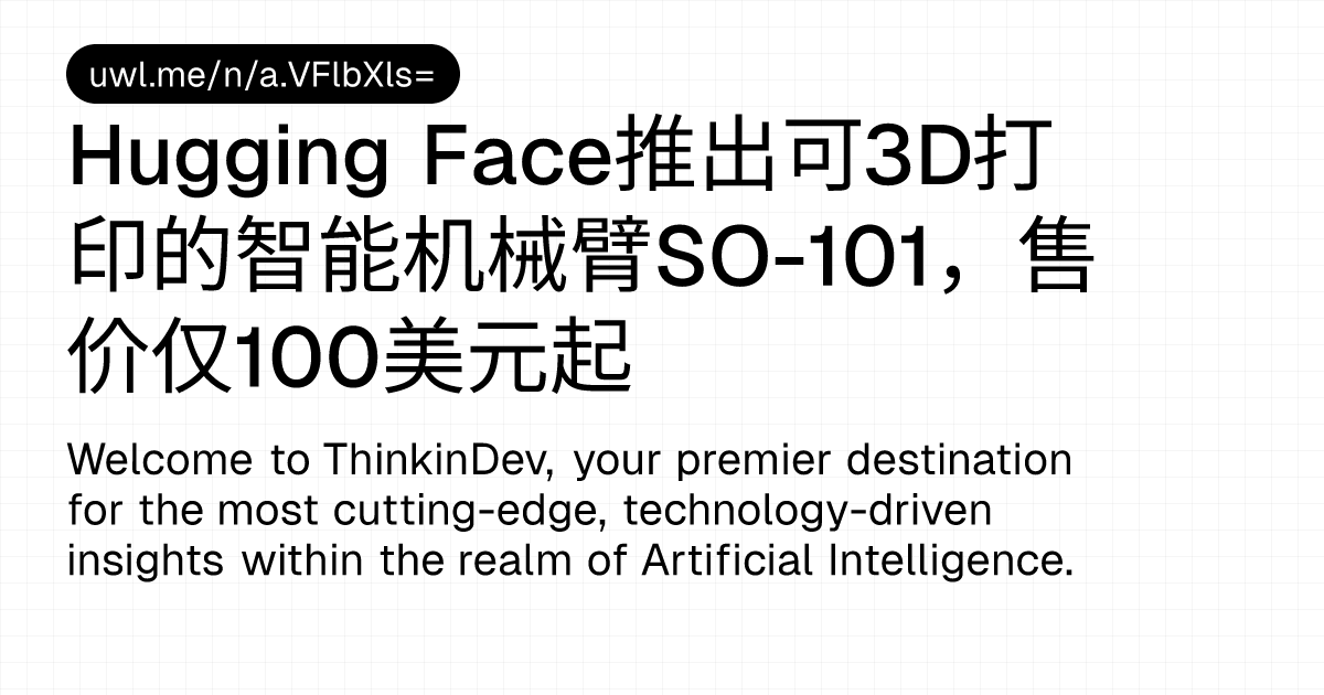 Hugging Face推出可3D打印的智能机械臂SO-101，售价仅100美元起 — 漫话开发者 - UWL.ME