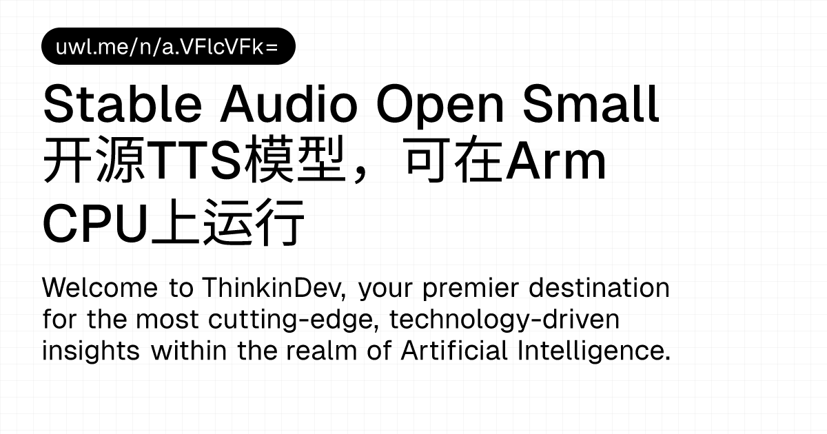 Stable Audio Open Small开源TTS模型，可在Arm CPU上运行 — 漫话开发者 - UWL.ME