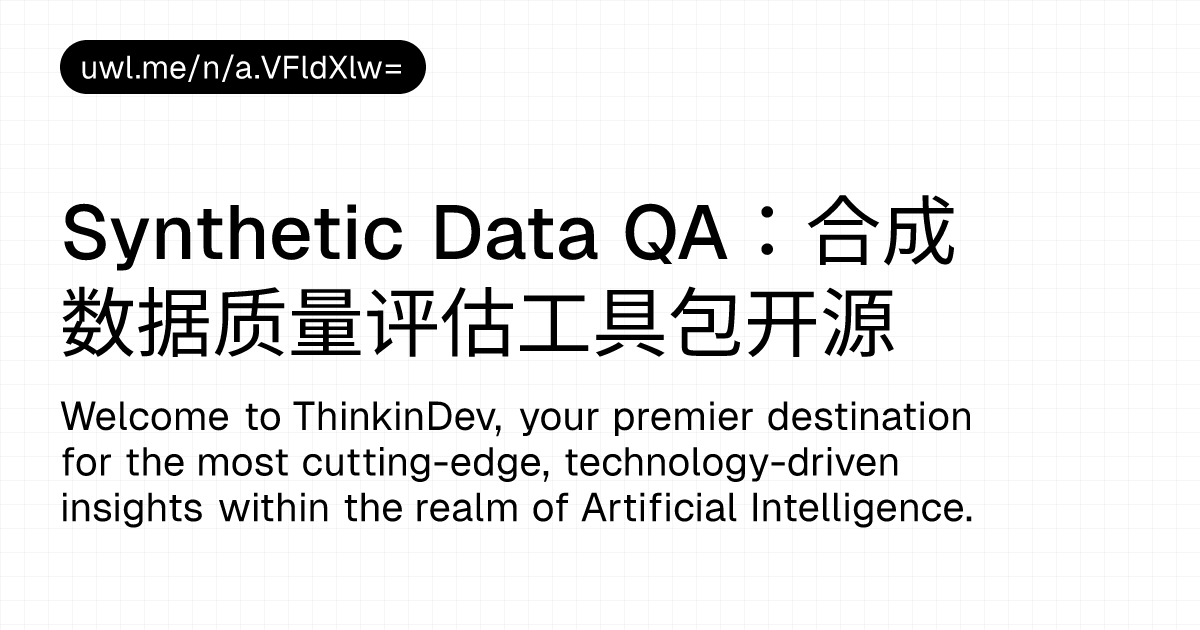 Synthetic Data QA：合成数据质量评估工具包开源 — 漫话开发者 - UWL.ME