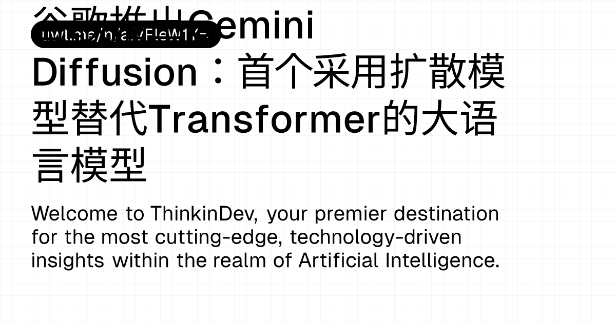 谷歌推出Gemini Diffusion：首个采用扩散模型替代Transformer的大语言模型 — 漫话开发者 - UWL.ME
