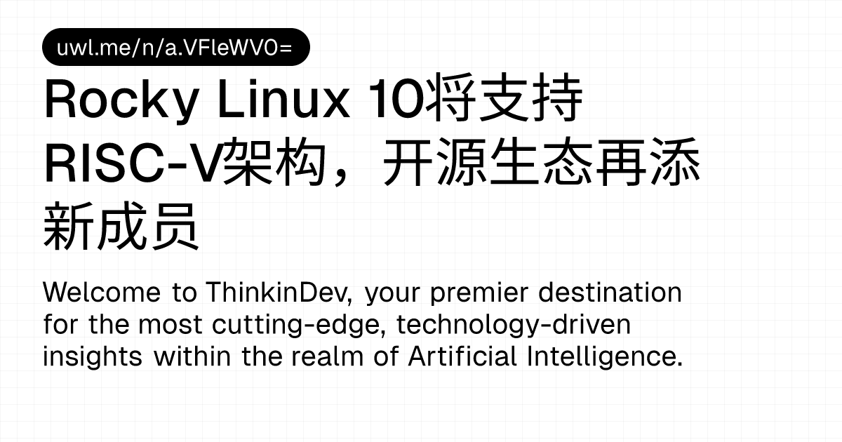 Rocky Linux 10将支持RISC-V架构，开源生态再添新成员 — 漫话开发者 - UWL.ME