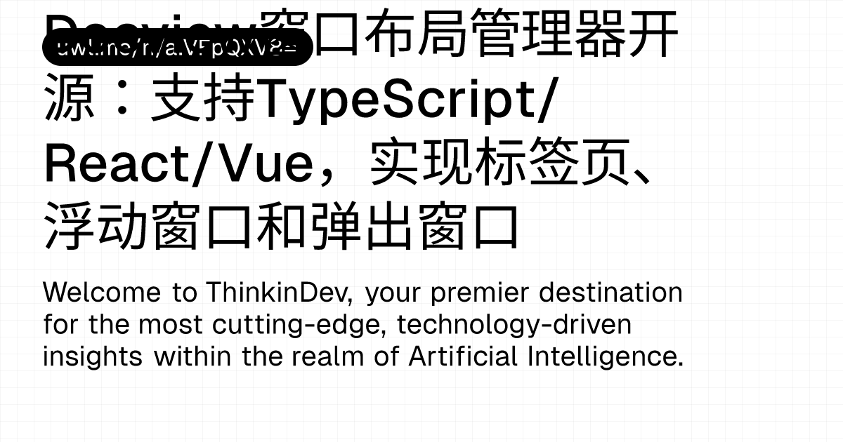 Docview窗口布局管理器开源：支持TypeScript/React/Vue，实现标签页、浮动窗口和弹出窗口 — 漫话开发者 - UWL.ME