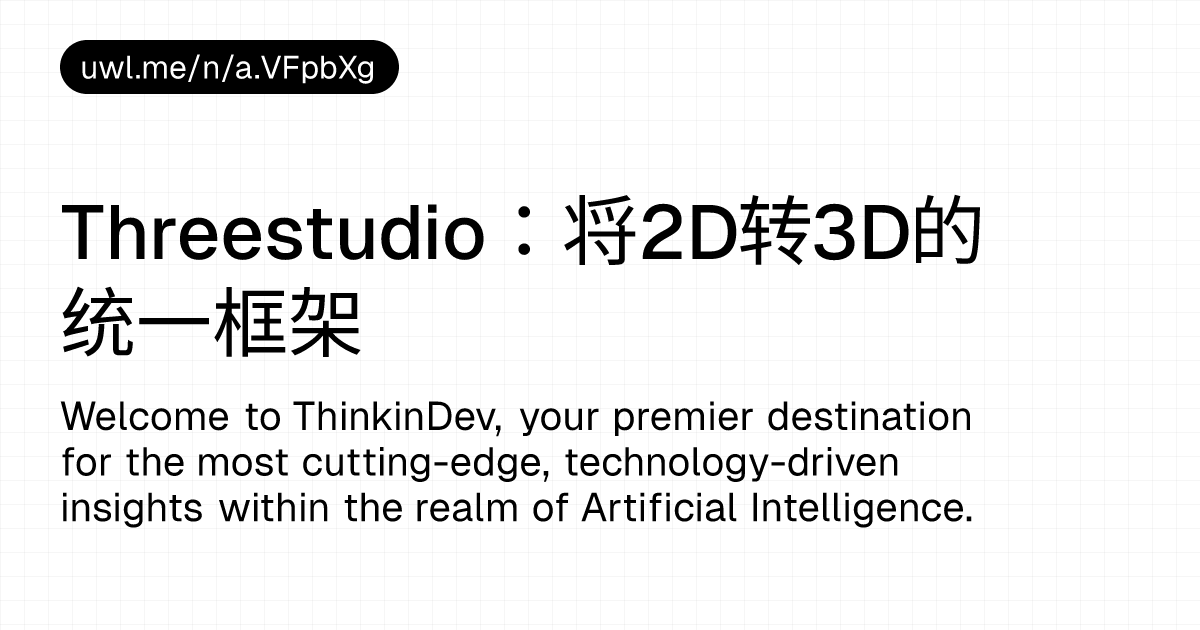 Threestudio：将2D转3D的统一框架 — 漫话开发者 - UWL.ME