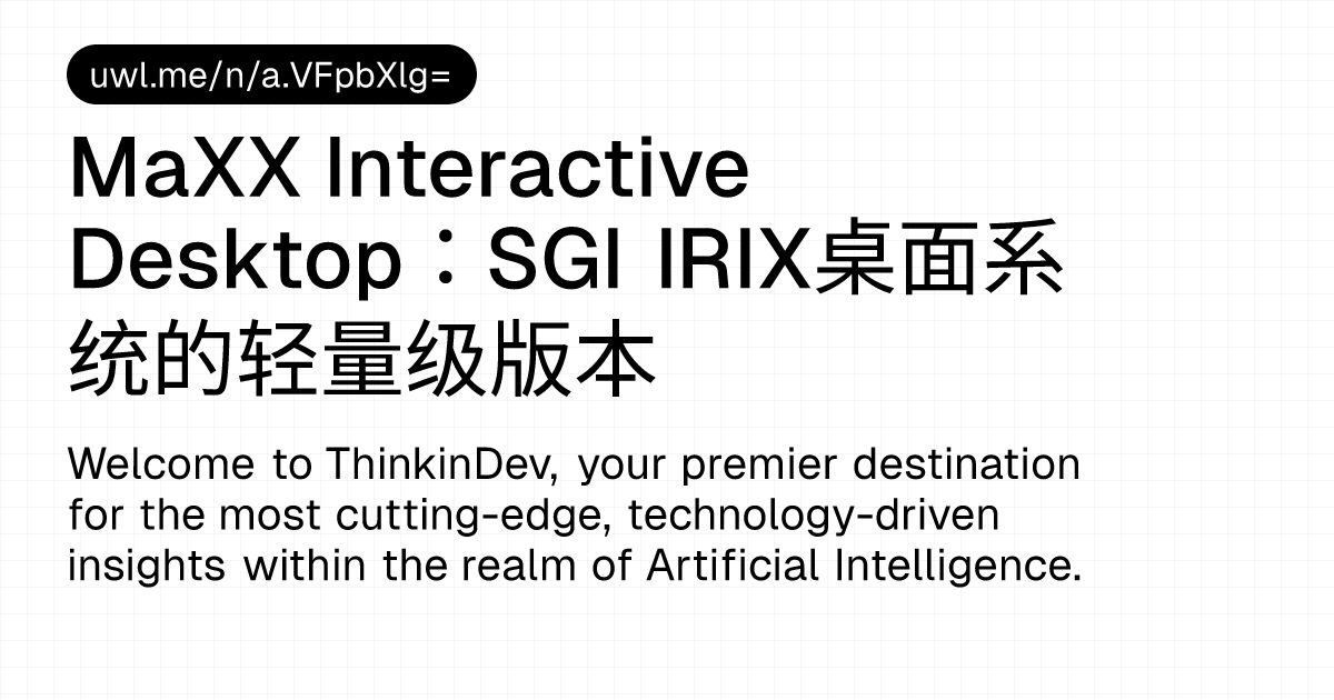 MaXX Interactive Desktop：SGI IRIX桌面系统的轻量级版本 — 漫话开发者 - UWL.ME