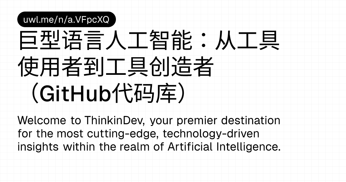 巨型语言人工智能：从工具使用者到工具创造者 （GitHub代码库） — 漫话开发者 - UWL.ME