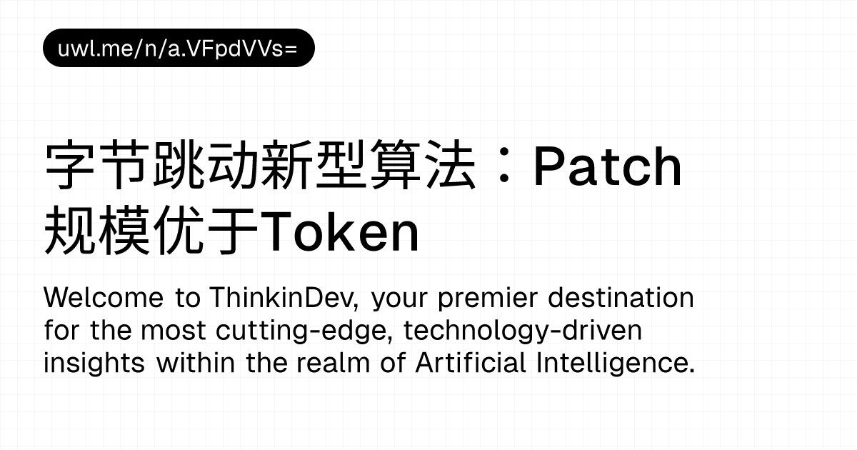 字节跳动新型算法：Patch规模优于Token — 漫话开发者 - UWL.ME