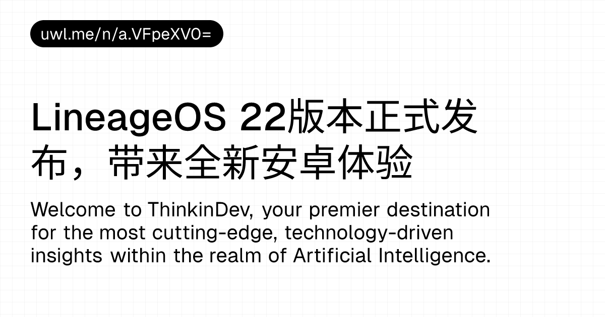 LineageOS 22版本正式发布，带来全新安卓体验 — 漫话开发者 - UWL.ME