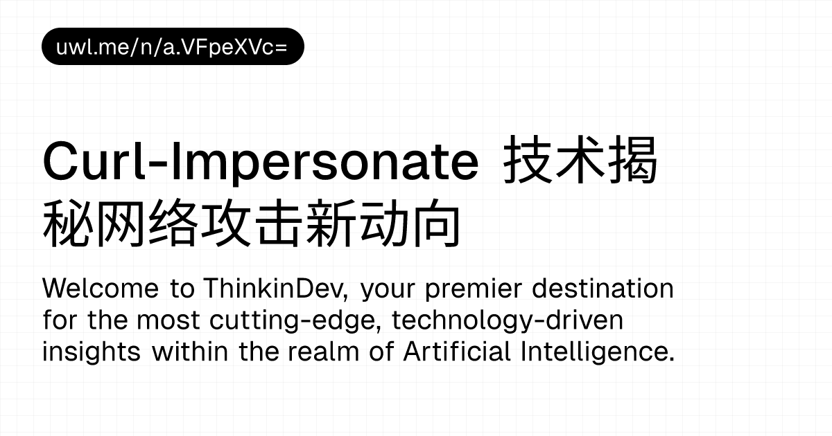 Curl-Impersonate 技术揭秘网络攻击新动向 — 漫话开发者 - UWL.ME