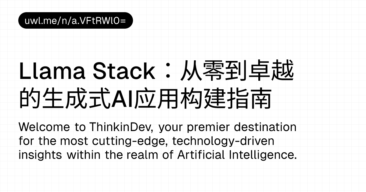 Llama Stack：从零到卓越的生成式AI应用构建指南 — 漫话开发者 - UWL.ME