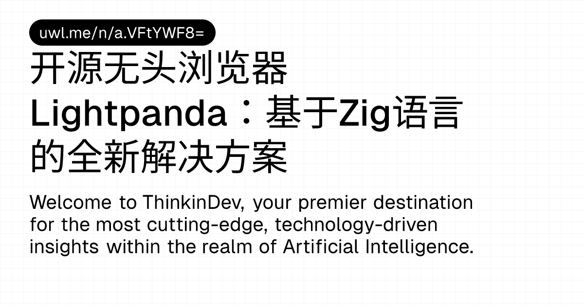 开源无头浏览器Lightpanda：基于Zig语言的全新解决方案 — 漫话开发者 - UWL.ME