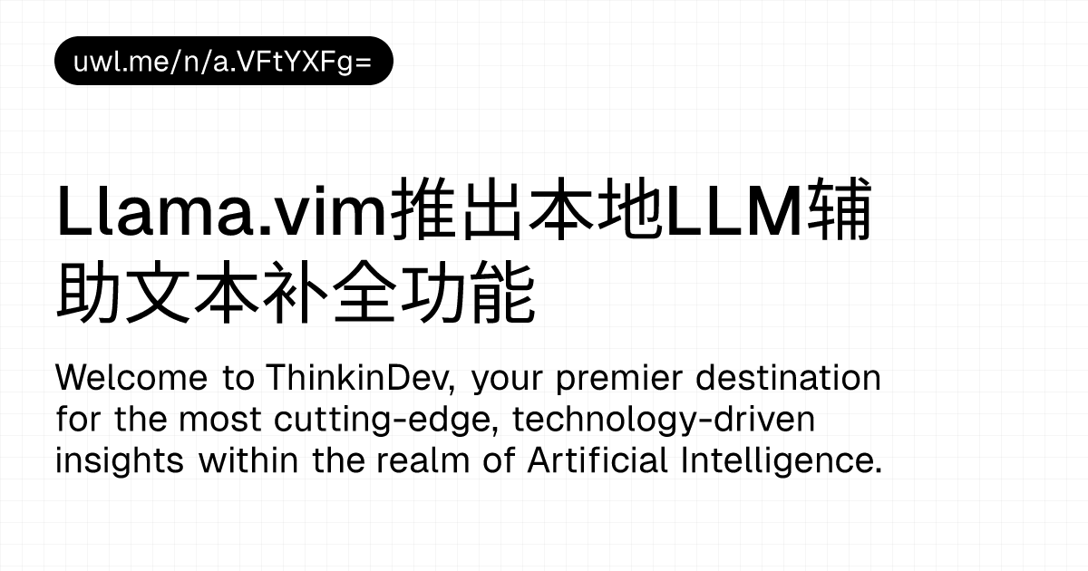 Llama.vim推出本地LLM辅助文本补全功能 — 漫话开发者 - UWL.ME