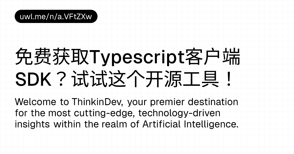 免费获取Typescript客户端SDK？试试这个开源工具！ — 漫话开发者 - UWL.ME