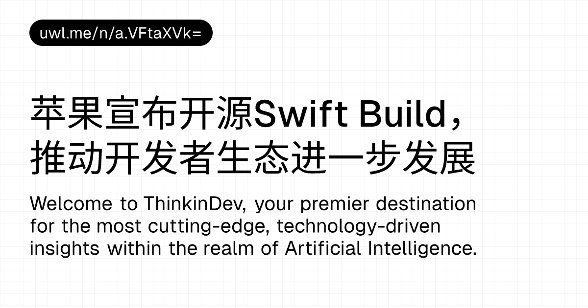 苹果宣布开源Swift Build，推动开发者生态进一步发展 — 漫话开发者 - UWL.ME